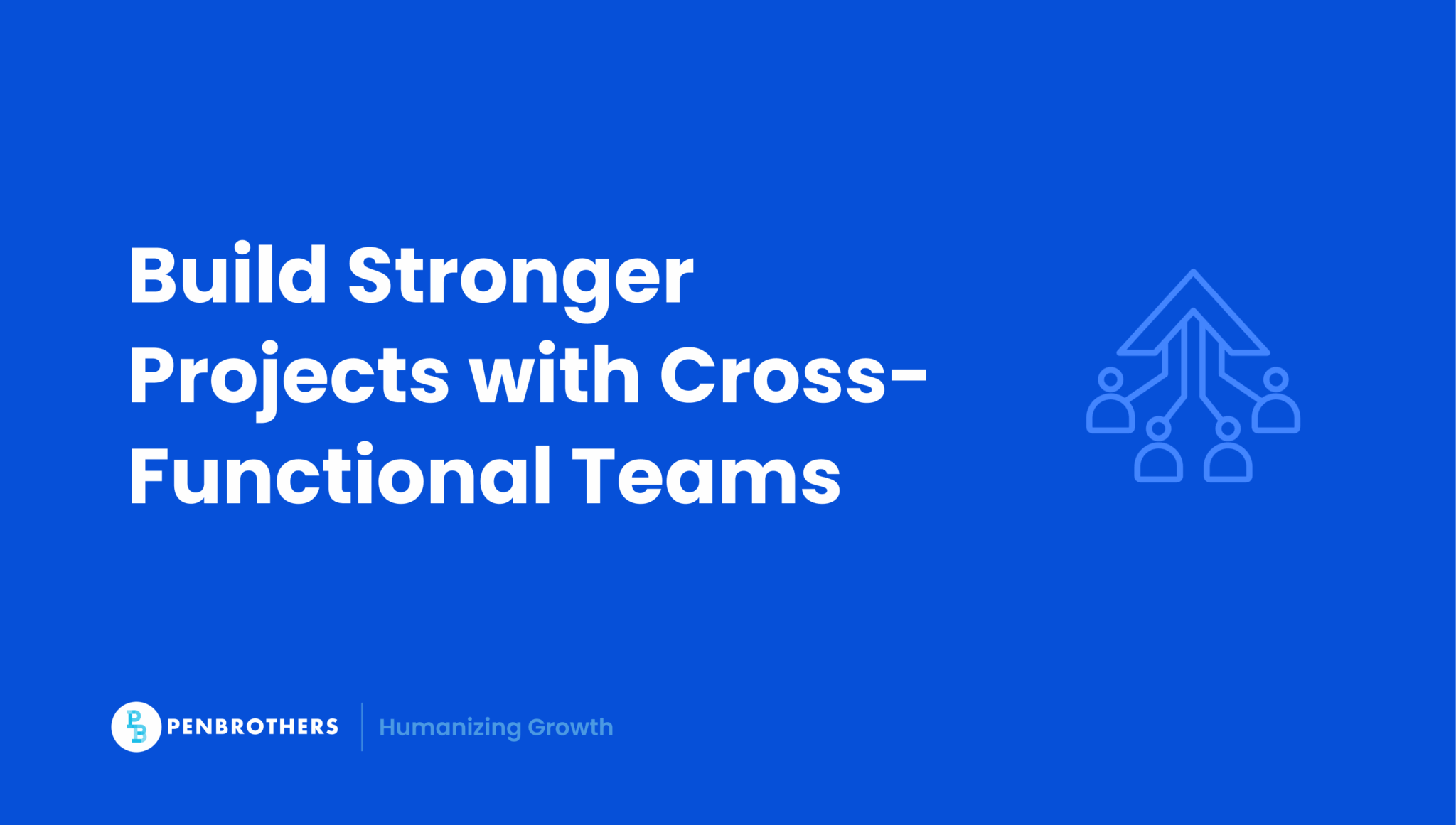 Cross-Functional Teams: The Key to Faster, Smarter Projects | Penbrothers